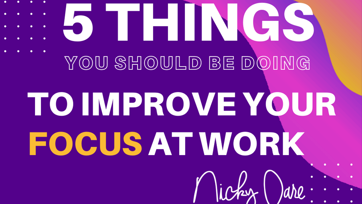 5 Things You Should be Doing to Improve Focus at Work | by Nicky Dare ...