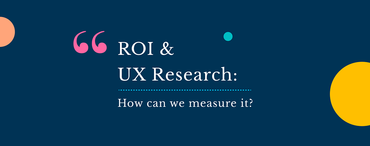 ROI and UX Research: How can we measure it? | by Steve | Aleph ...