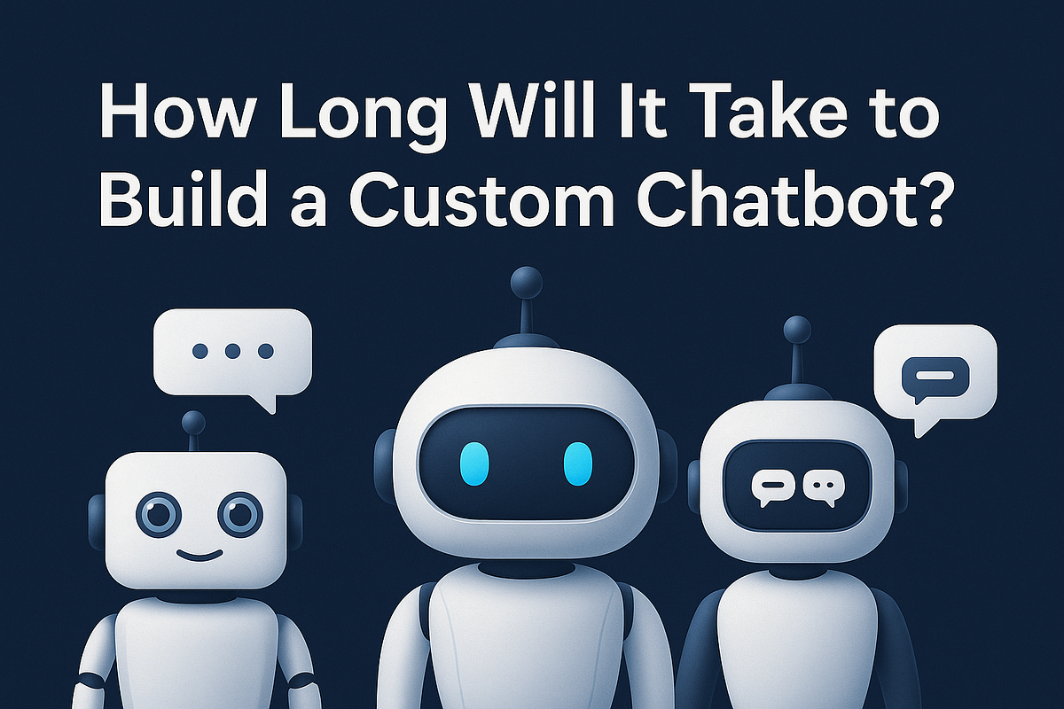 How Long Will It Take to Build a Custom Chatbot for Your Business? | by ...