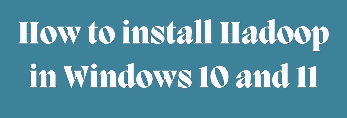 How to install Hadoop in Windows 10 and 11 | by Ritu Raj | Medium