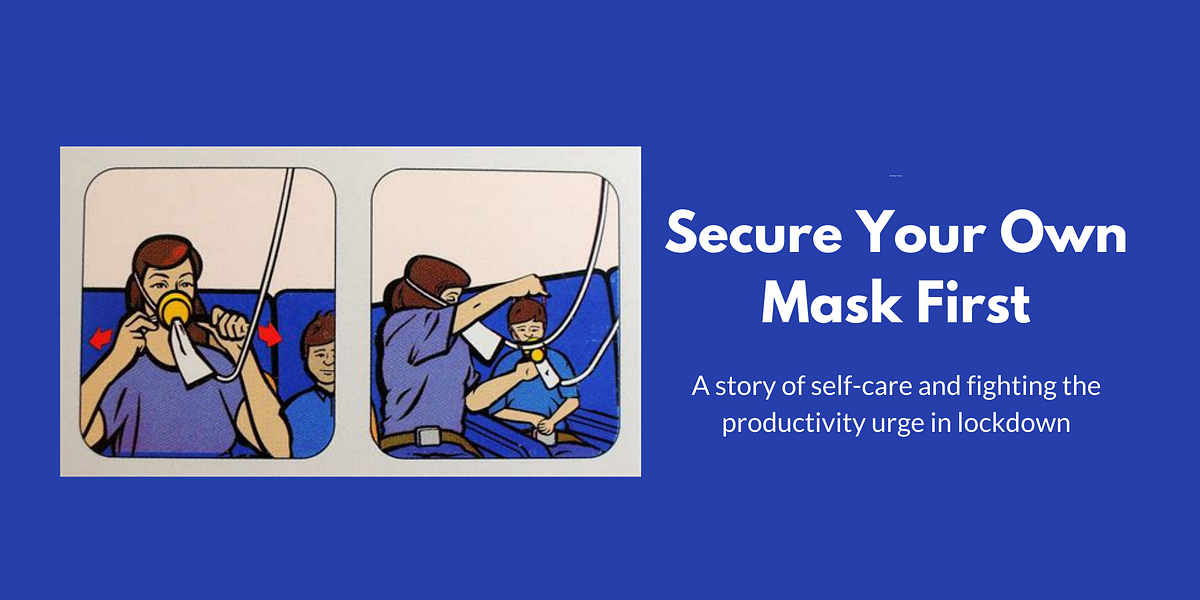 Secure Your Own Mask First. A story of self-care and fighting the… | by ...