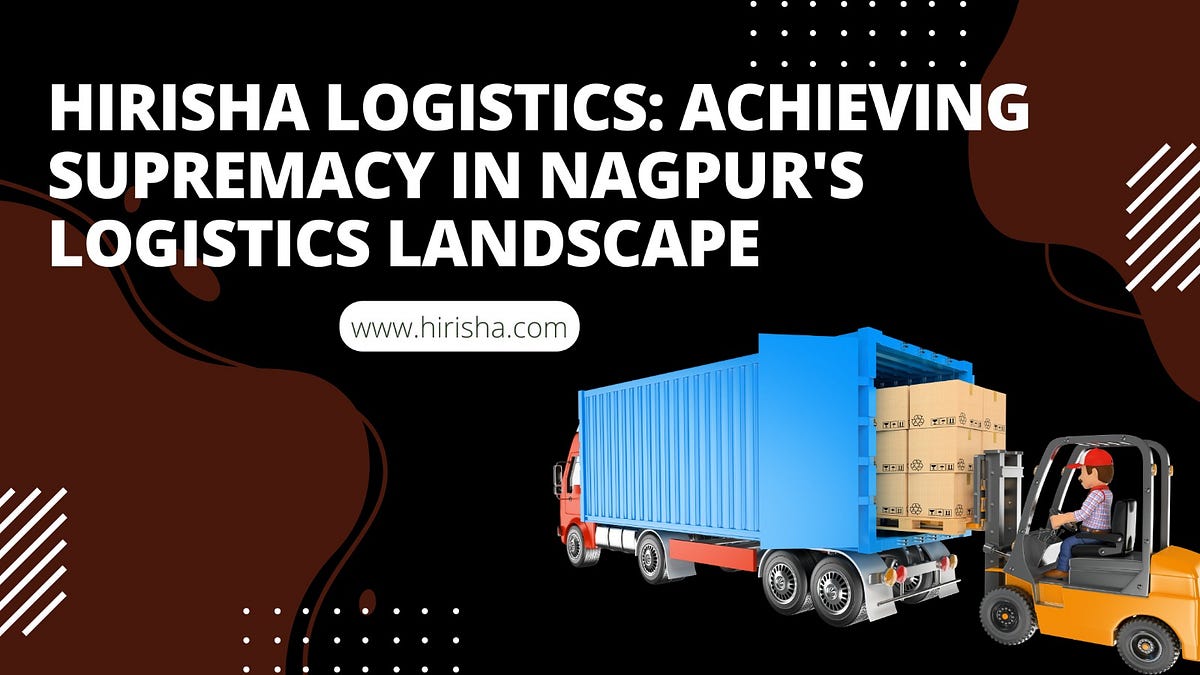 Hirisha Logistics: Achieving Supremacy in Nagpur’s Logistics Landscape ... Hirisha Logistics: Achieving Supremacy in Nagpur’s Logistics Landscape ...