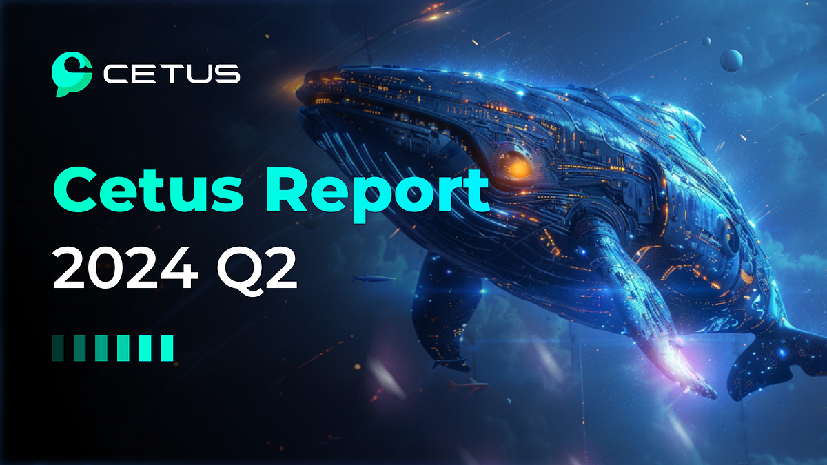 Cetus Report | 2024 Q2. Dear friends, nice to catch up with you… | by CetusProtocol | Medium