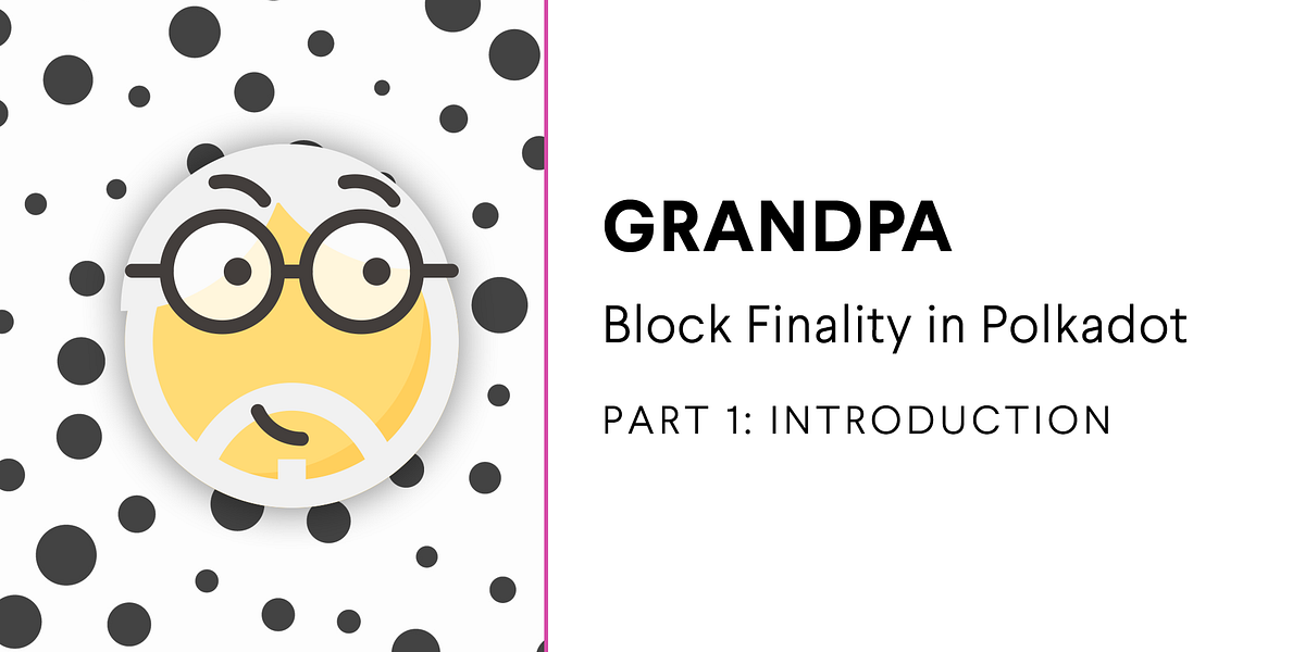 GRANDPA: Block Finality in Polkadot | by asynchronous rob | Polkadot ...