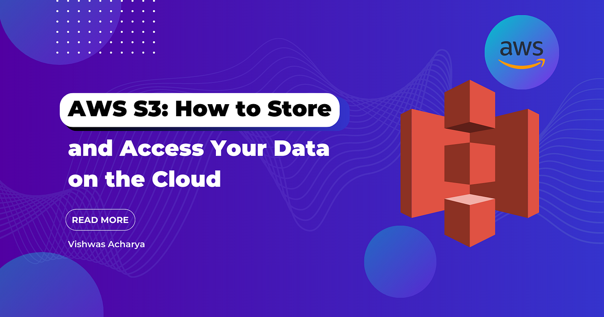 AWS S3: How to Store and Access Your Data on the Cloud | by Vishwas Acharya | Medium