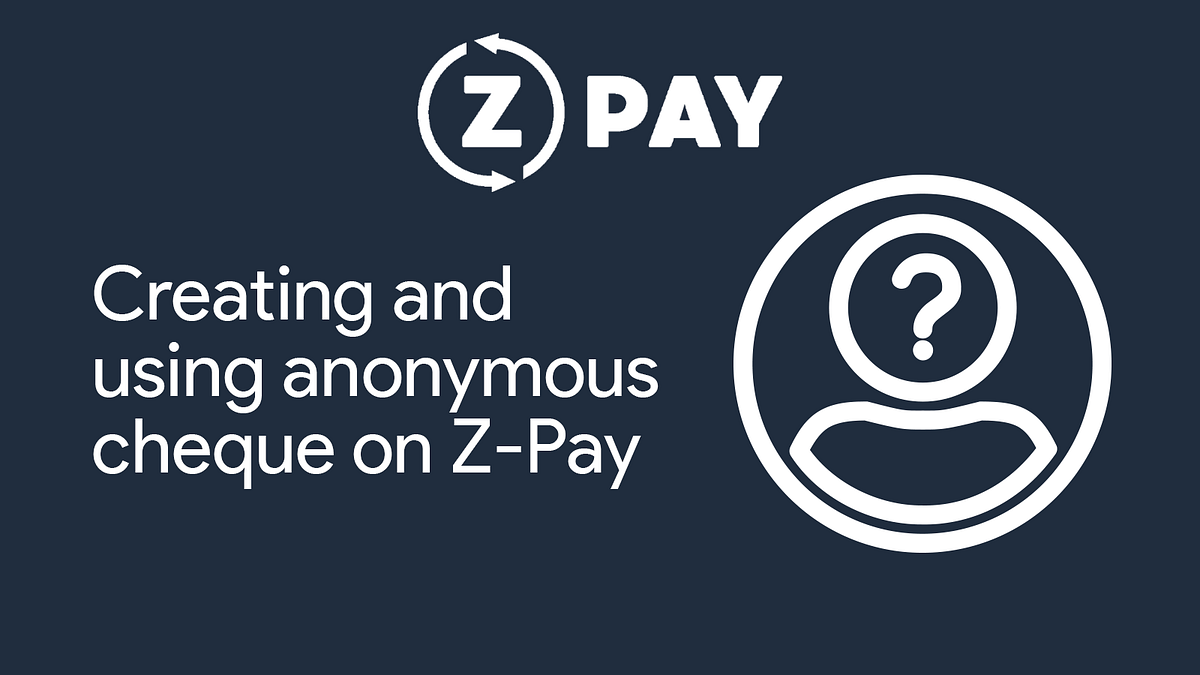 Creating and using anonymous cheque on Z-Pay | by Z-Pay | Medium