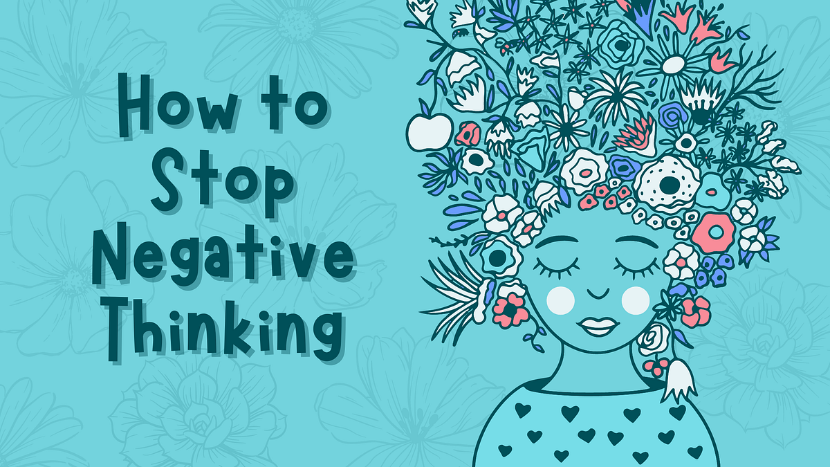How to Stop Negative Thinking. As we all know, it is hard to stop… | by ...