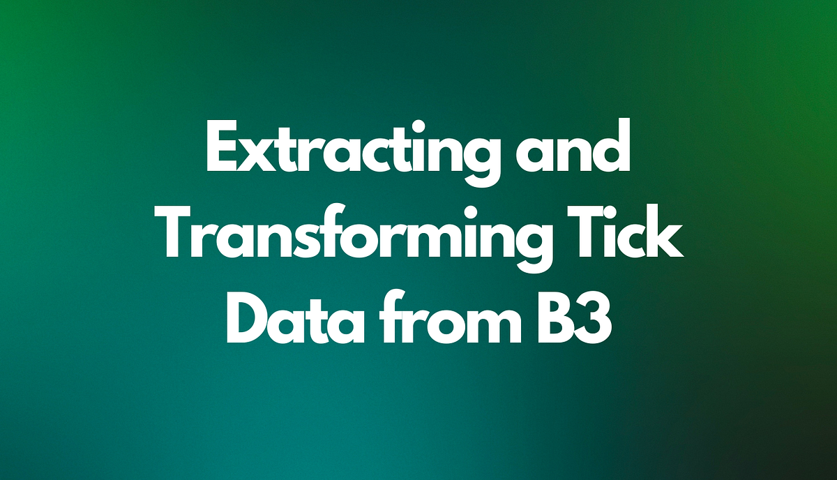 Extracting and Transforming Tick Data from B3 | by Eurico Paes | Python ...