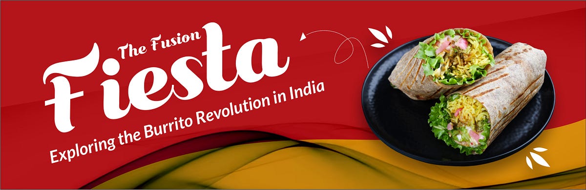The Fusion Fiesta: Exploring the Burrito Revolution in India ...