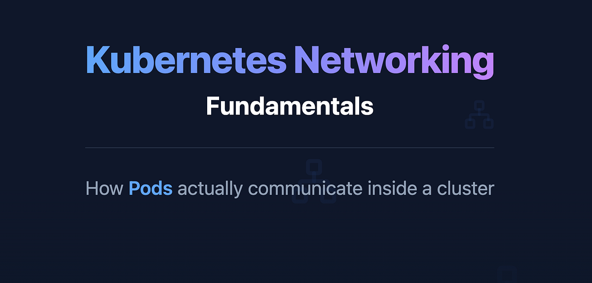 Kubernetes Networking Fundamentals: How Pods Actually Communicate ...