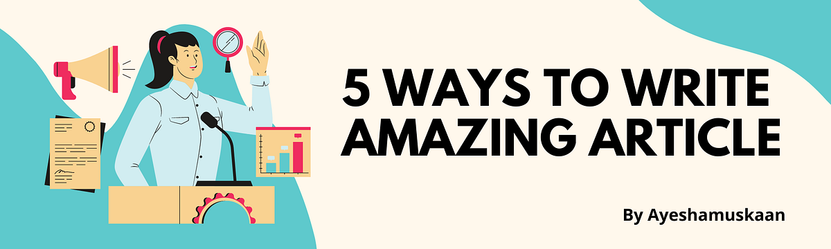 5 ways to write amazing articles that drive traffic | by Ayeshamuskaan ...