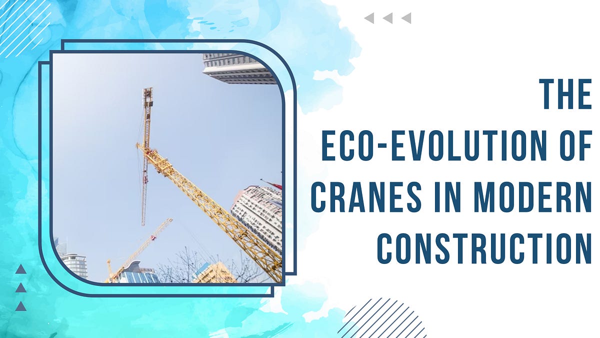 The Eco-Evolution of Cranes in Modern Construction | by Shakibansar ...