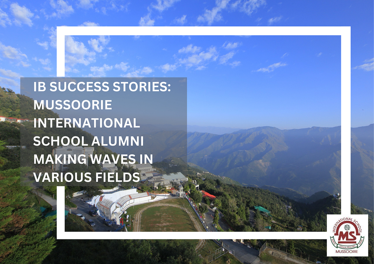 Mussoorie International School Alumni Making Waves in Various Fields ...