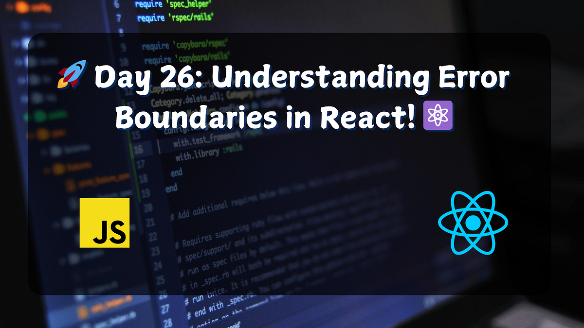 🚀 Day 26: Understanding Error Boundaries in React! ⚛️ | by Prakash Aryal | Medium
