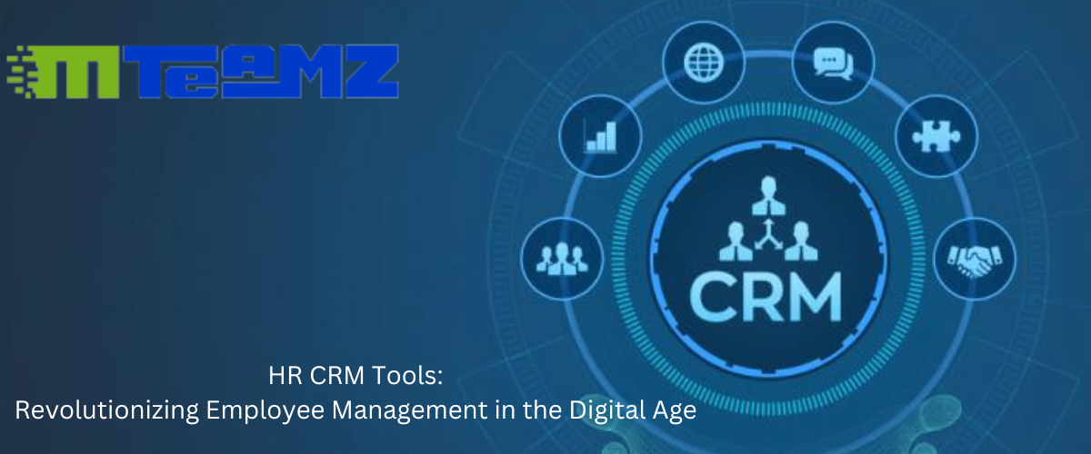 HR CRM Tools: Revolutionizing Employee Management in the Digital Age | by MTeamZ Madurai | Medium