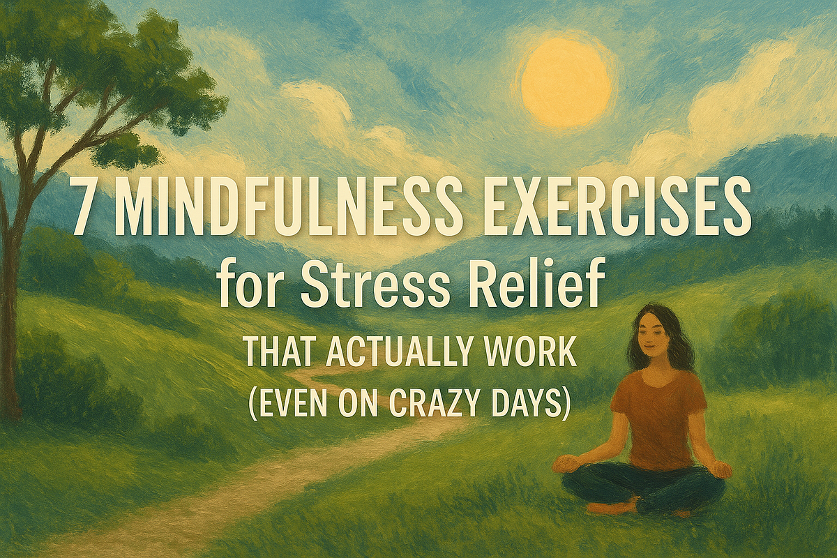 7 Mindfulness Exercises for Stress Relief That Actually Work (Even on ...