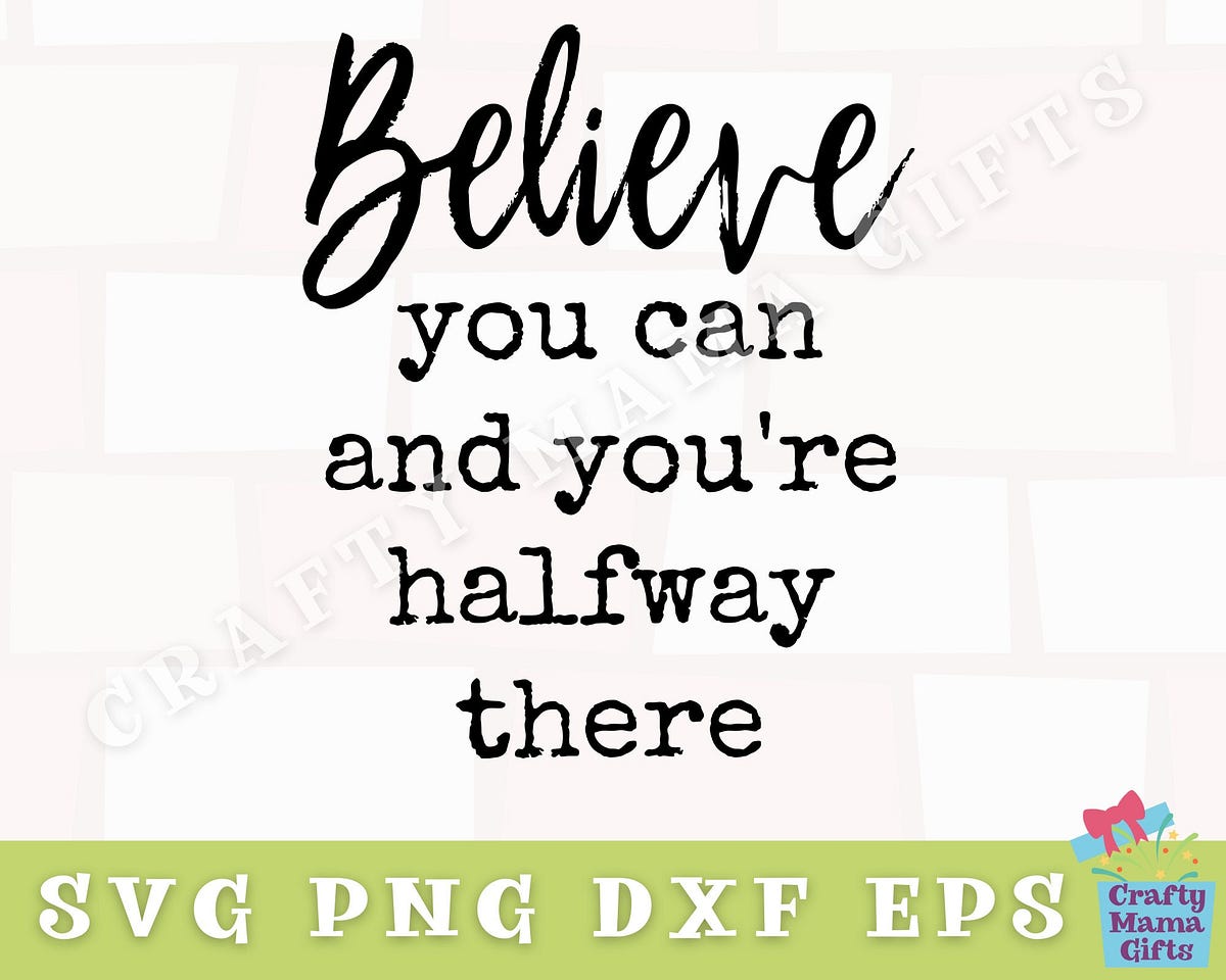 Believe You Can And You’re Halfway There Svg, Believe Svg ...