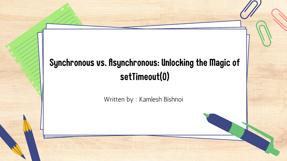 Synchronous vs. Asynchronous: Unlocking the Magic of setTimeout(0) | by Kamlesh Bishnoi | Dec ...
