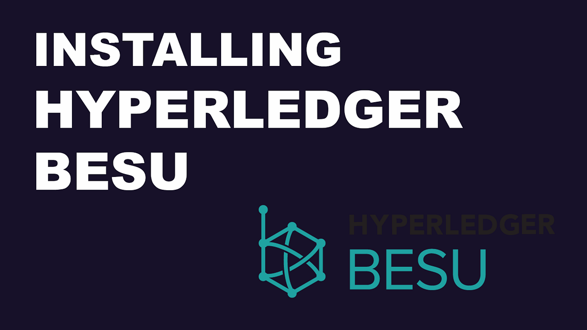 Installing Hyperledger Besu — Enterprise Ethereum Client | by Stevan ...