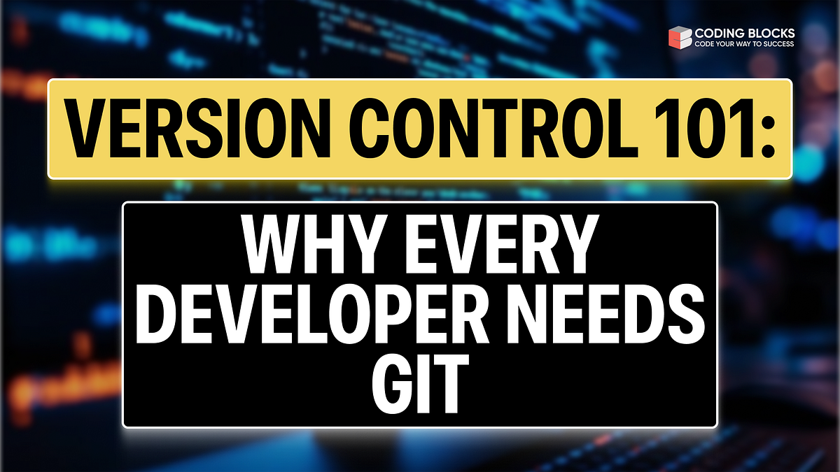 Version Control 101: Why Every Developer Needs Git | by Coding Blocks | Sep, 2025 | Medium