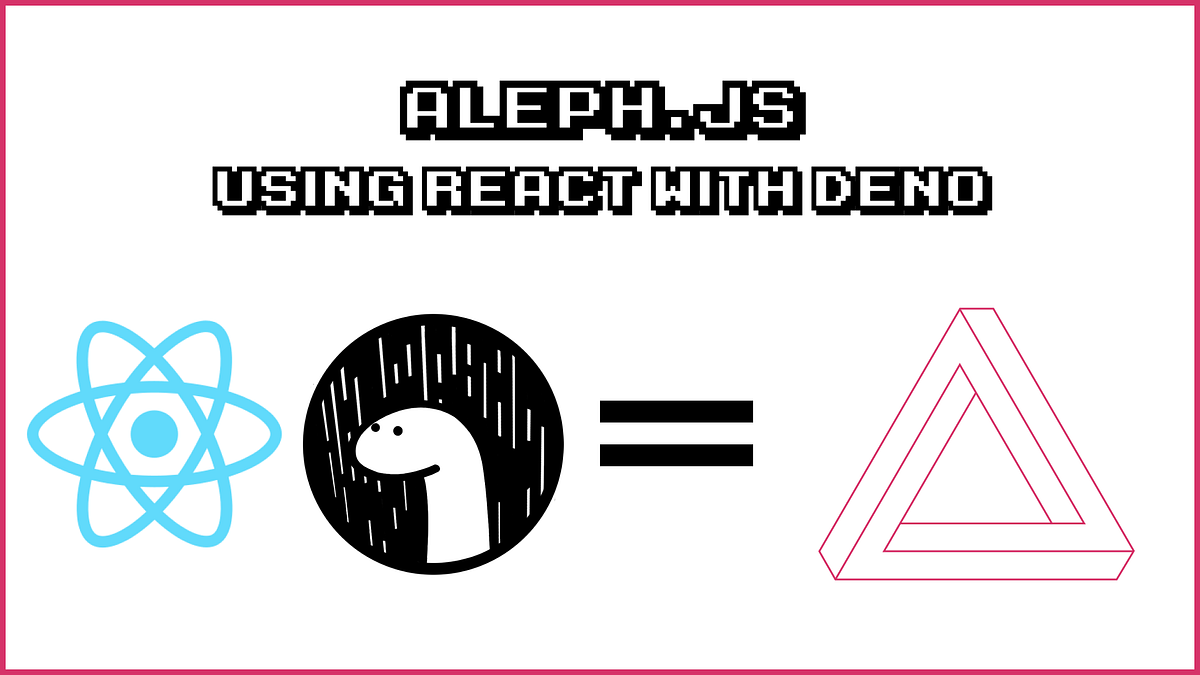 Introduction to Aleph - The React Framework in Deno | by Nathan Sebhastian | Bits and Pieces