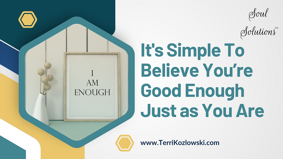 It’s Simple To Believe You’re Good Enough Just as You Are | by Terri ...