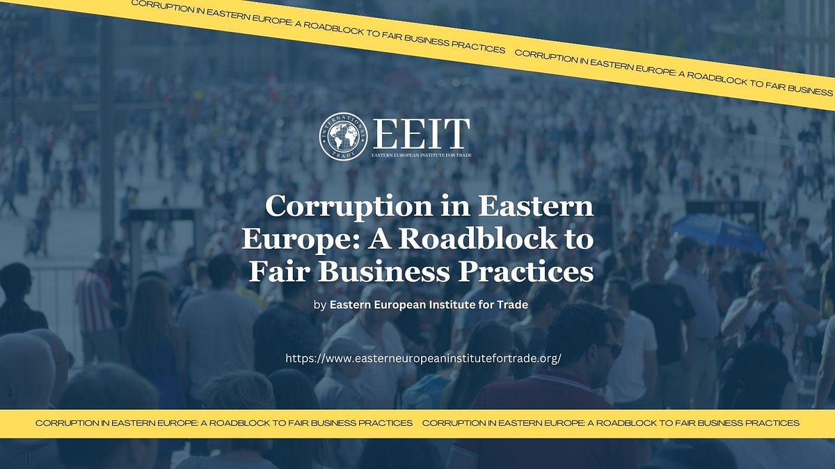 Corruption in Eastern Europe: A Roadblock to Fair Business Practices ...