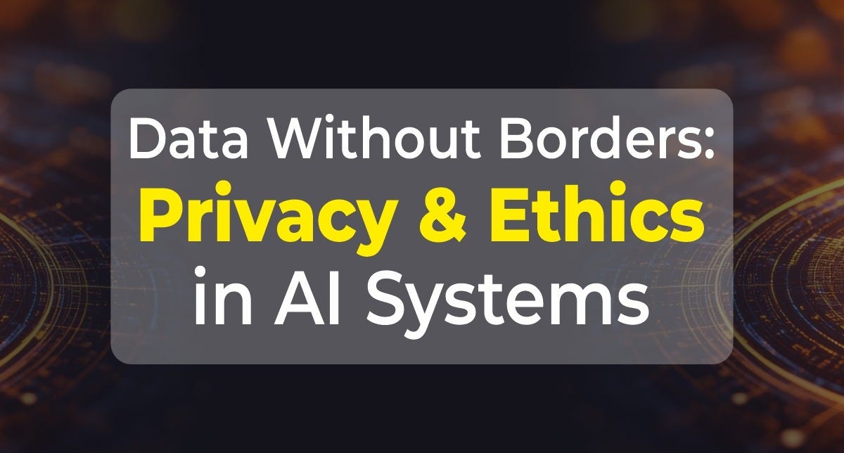 Data Without Borders: Privacy & Ethics in AI Systems | by Tejasri Nareshit | May, 2025 | Medium