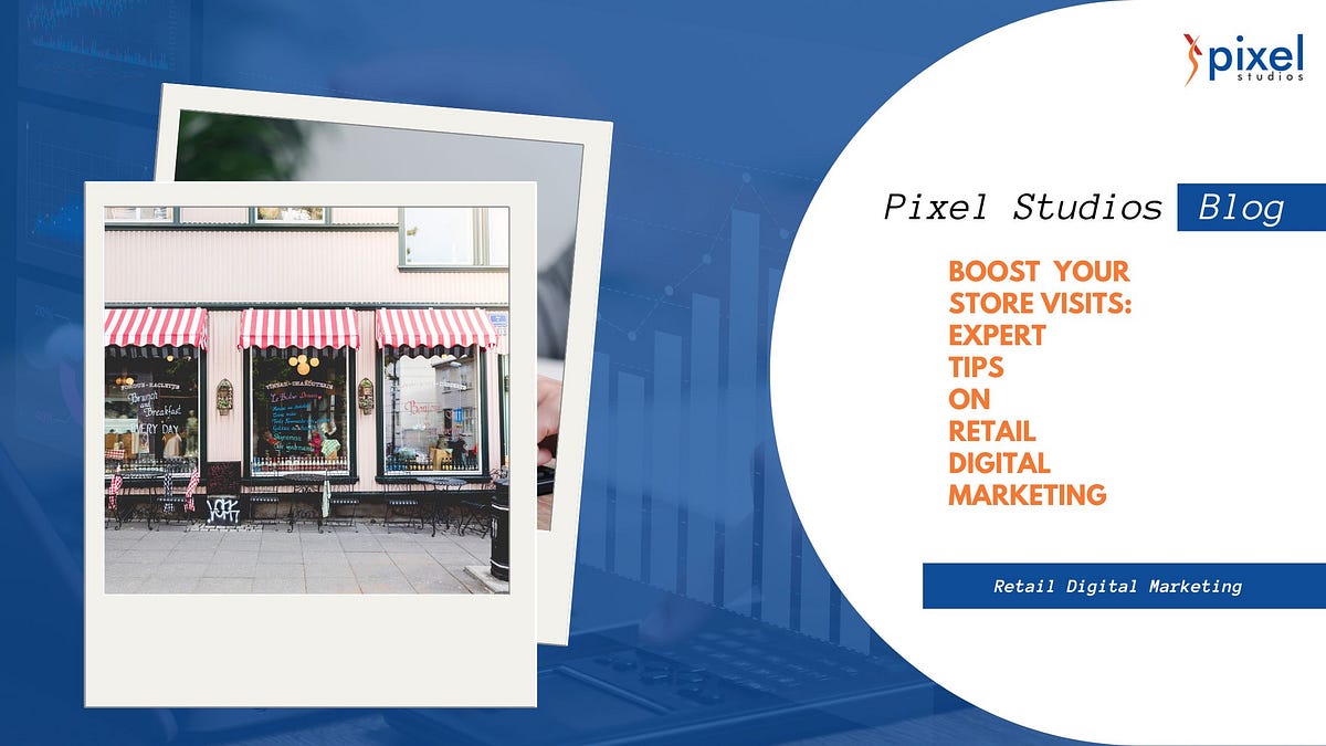 Boost Your Store Visits: Expert Tips on Retail Digital Marketing | by ...