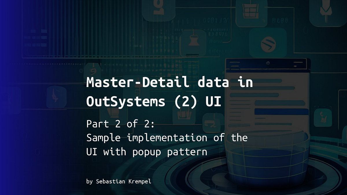 Master-Detail data in OutSystems (2) UI | by Sebastian Krempel | ITNEXT