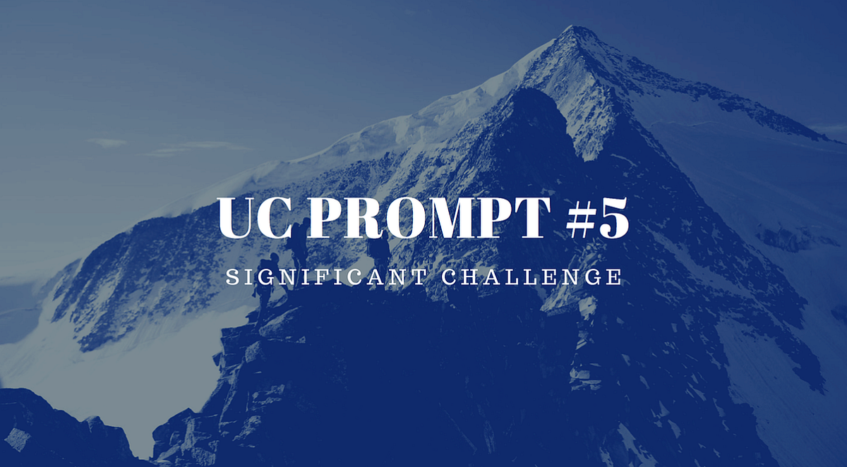 Writing UC Prompt 5: Significant Challenge | by 7EDU Impact Academy ...