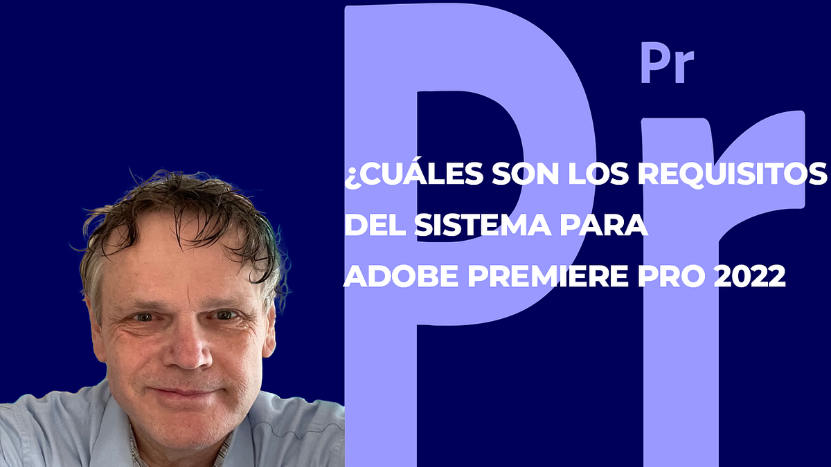 ¿Cuáles son los Requisitos del Sistema para Adobe Premiere Pro 2022 ...