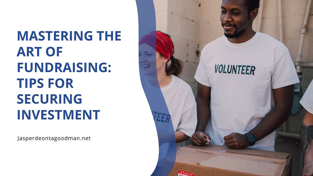 Jasper Deonta Goodman on Mastering the Art of Fundraising: Tips for Securing Investment | by ...