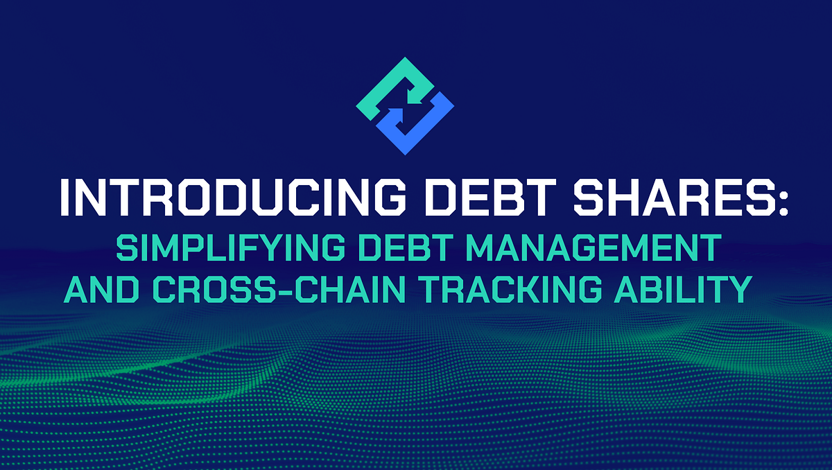 Introducing Debt Shares: Simplifying Debt Management and Cross-Chain ...