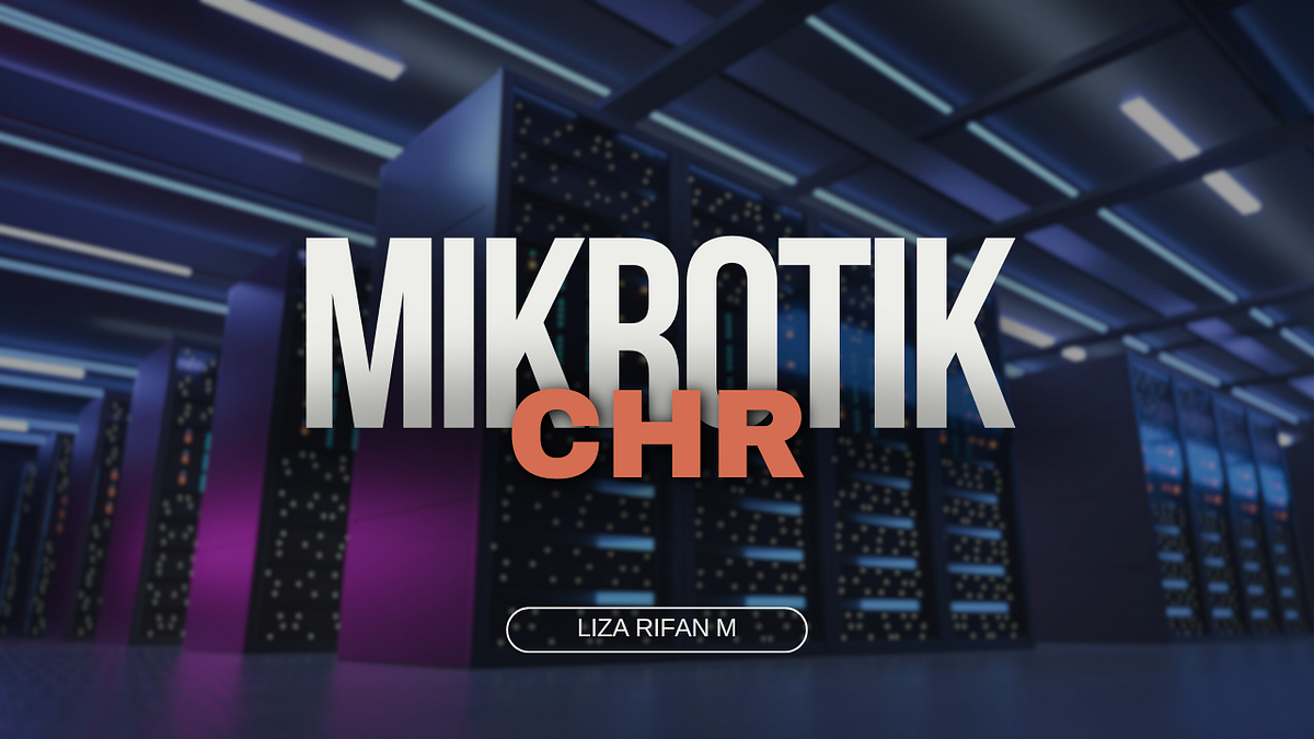 Apa Itu Mikrotik CHR ?. Mikrotik CHR merupakan singkatan dari… | by Liza Rifan Muazin | Medium