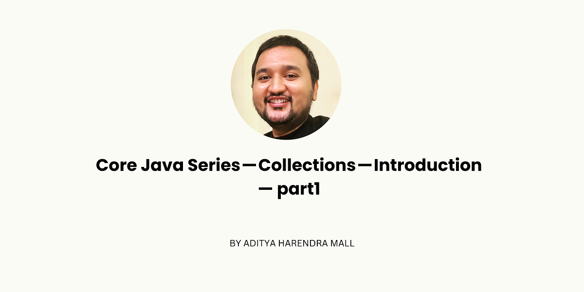 Core Java Series — Collections — Introduction— part1 | by Aditya Harendra Mall | Dec, 2024 | Medium