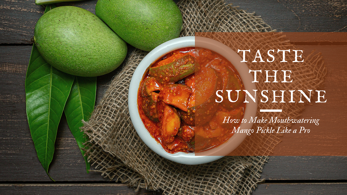 Taste the Sunshine: How to Make Mouthwatering Mango Pickle Like a Pro ...