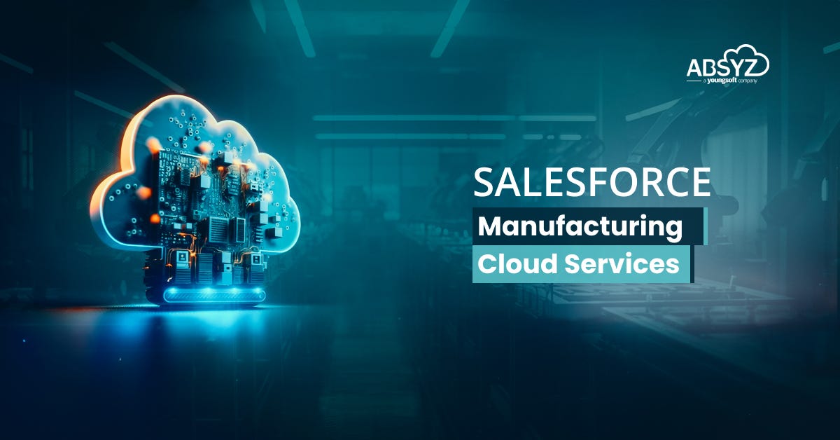 Salesforce Manufacturing Cloud Services — ABSYZ | by Jeevan Maggidi | Medium