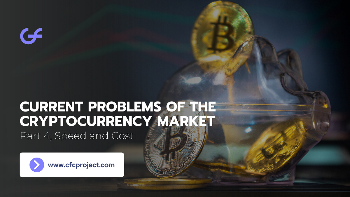Current Problems of the Cryptocurrency Market Part 4, Speed and Cost ...