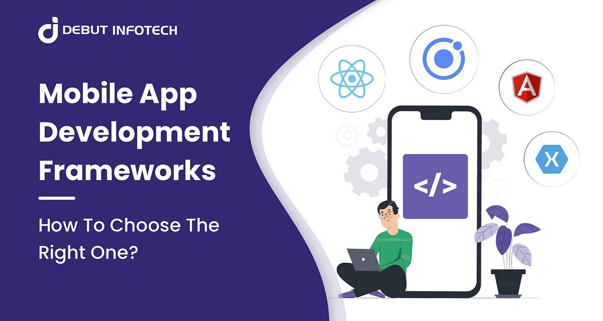Mobile App Development Frameworks: How To Choose The Right One? | by ...