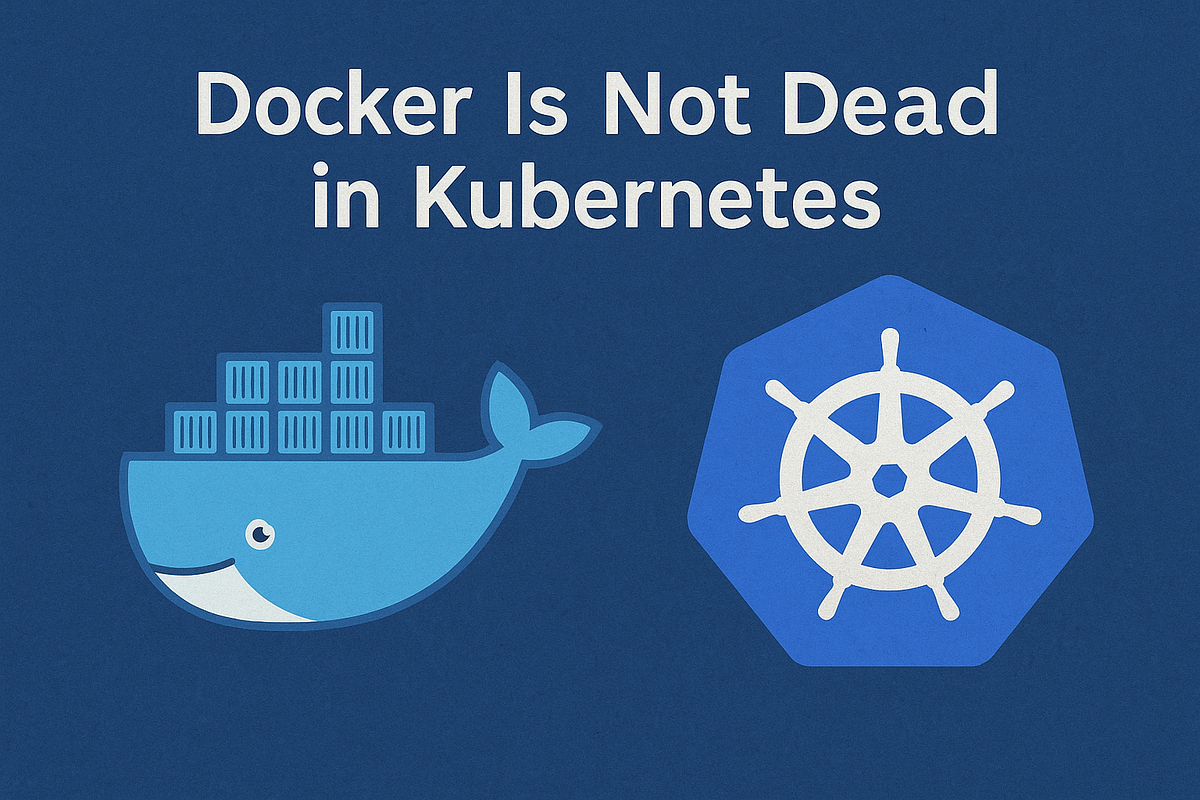Docker Is Not Dead in Kubernetes — Here’s What Actually Happened | by ...