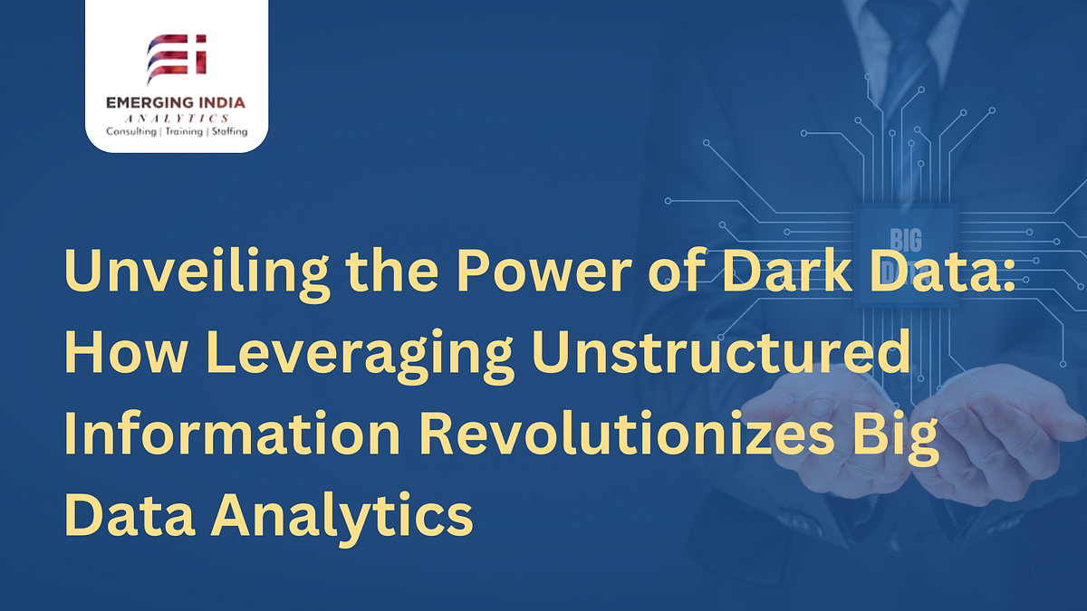 Unveiling the Power of Dark Data: How Leveraging Unstructured Information Revolutionizes Big ...
