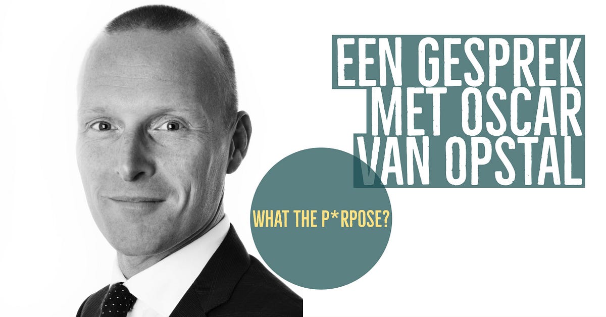 Een gesprek met Oscar van Opstal. | by What the P*rpose? | Medium