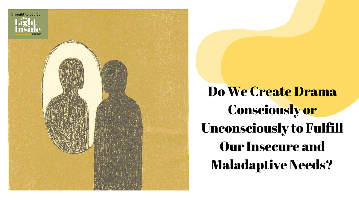 Do We Create Drama Consciously or Unconsciously to Fulfill Our Insecure and Maladaptive Needs ...