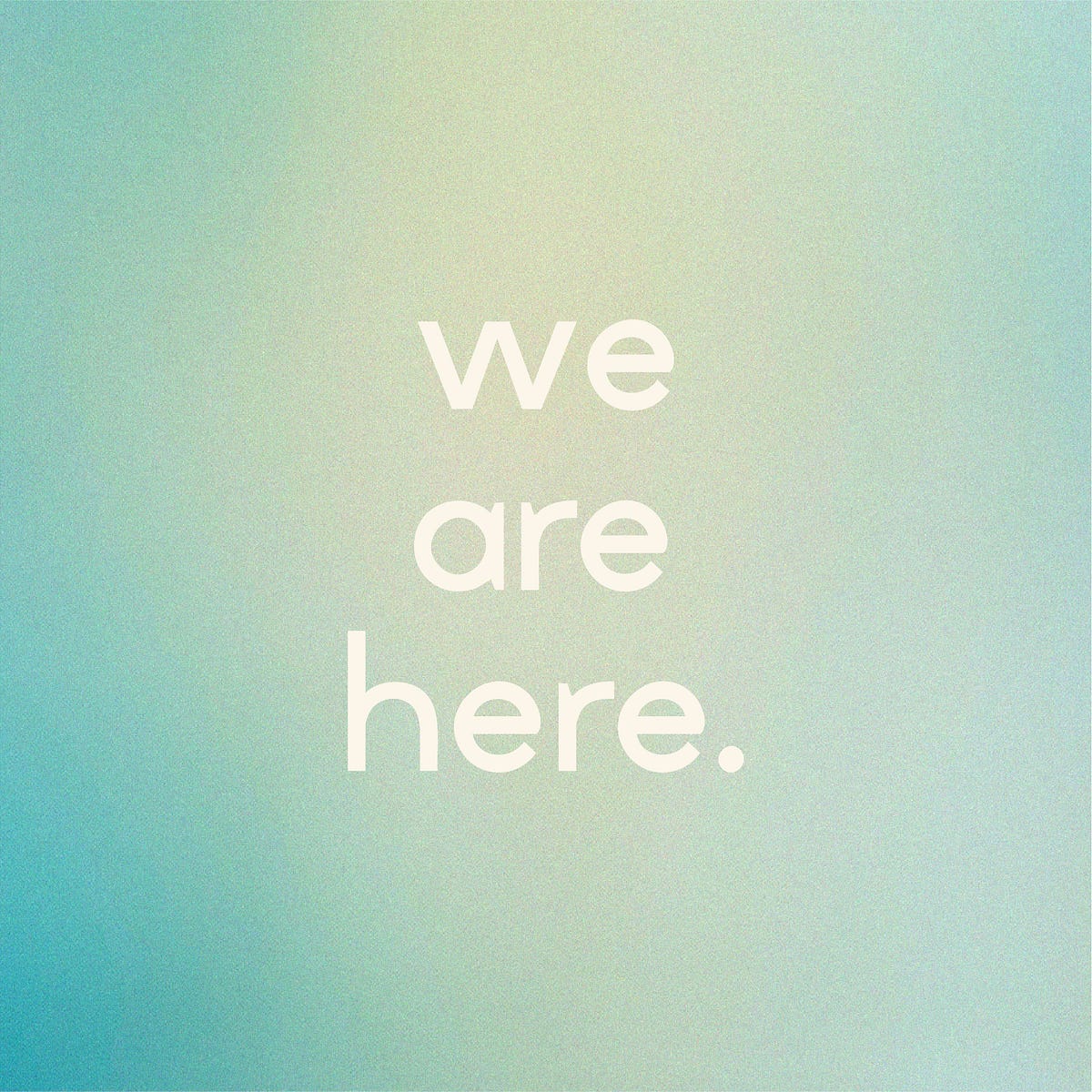 We Are Here.