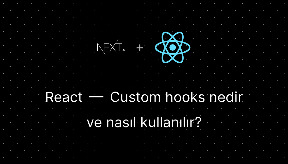 React — Custom hooks nedir ve nasıl kullanılır? | by Onurhan | Medium
