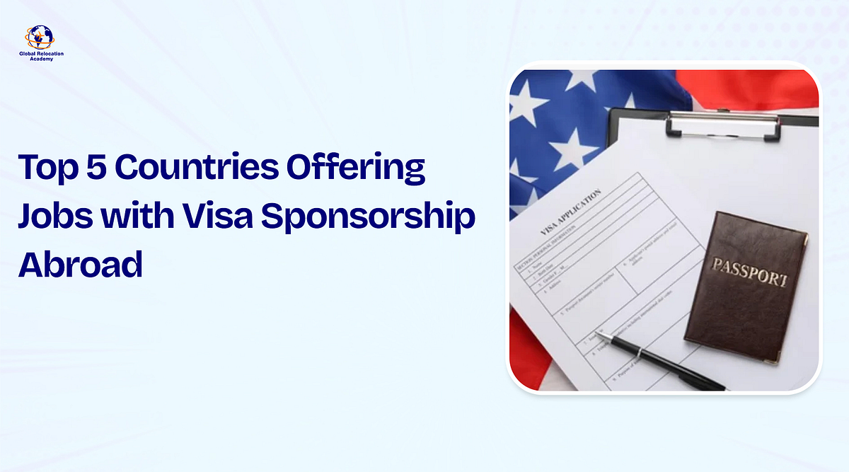 Top 5 Countries Abroad Offering Jobs with Visa Sponsorship | by Global Relocation Academy | Apr ...