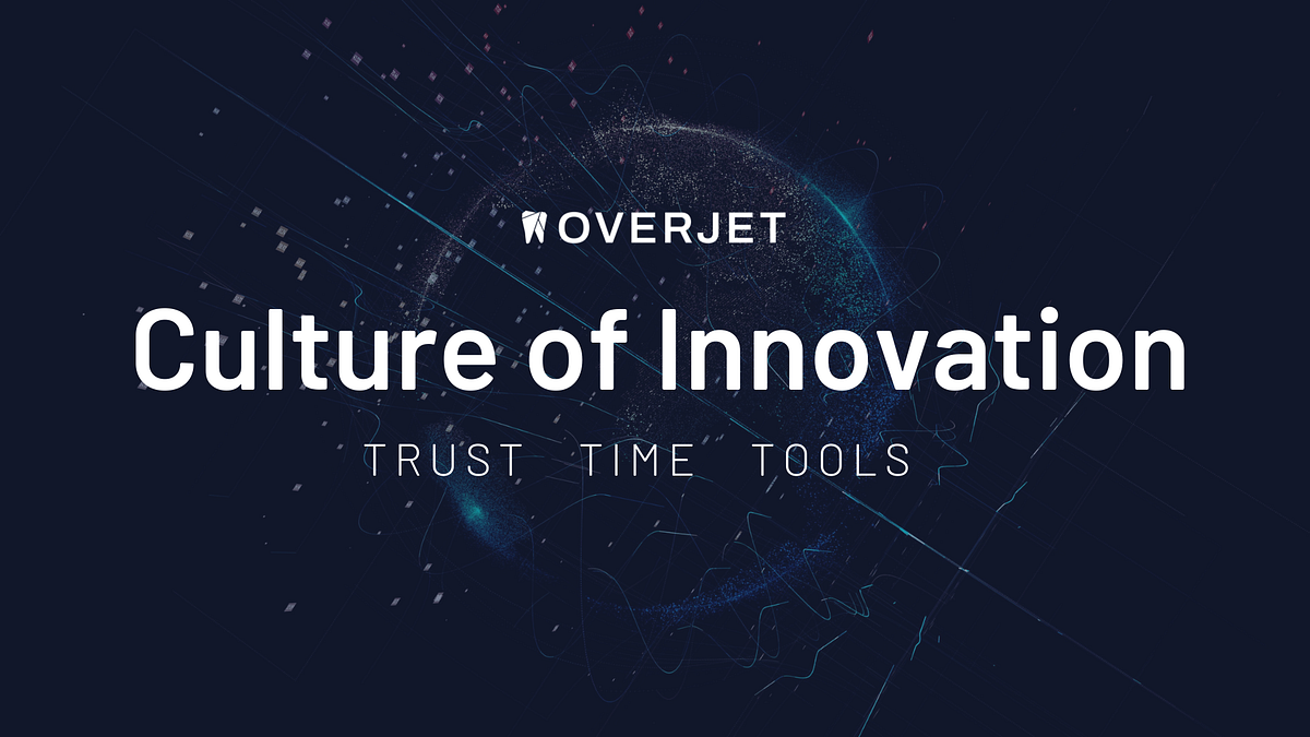 Creating a Culture of Innovation: Trust, Time, and Tools | by Overjet ...