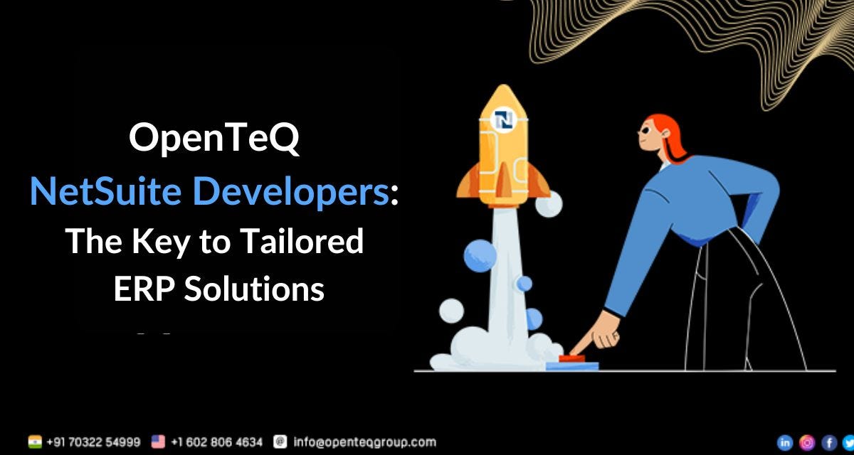 OpenTeQ NetSuite Developers: The Key to Tailored ERP Solutions | by OpenTeQ Technologies | Jul ...