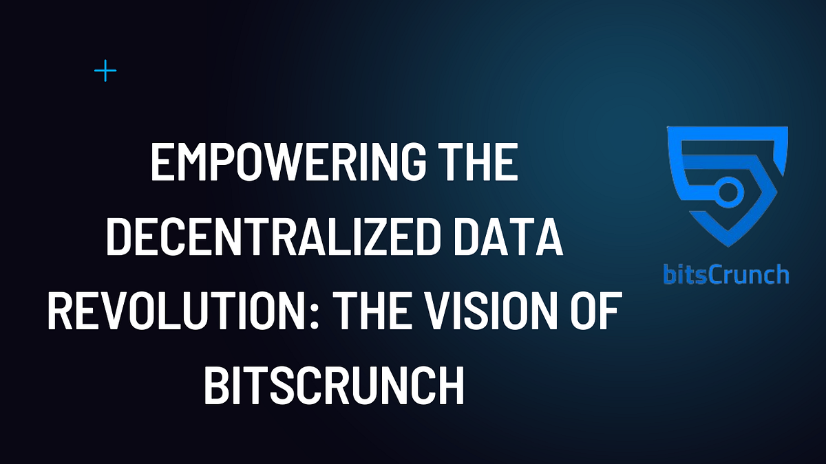 Empowering the Decentralized Data Revolution: The Vision of BitsCrunch | by Consultwithbassey ...